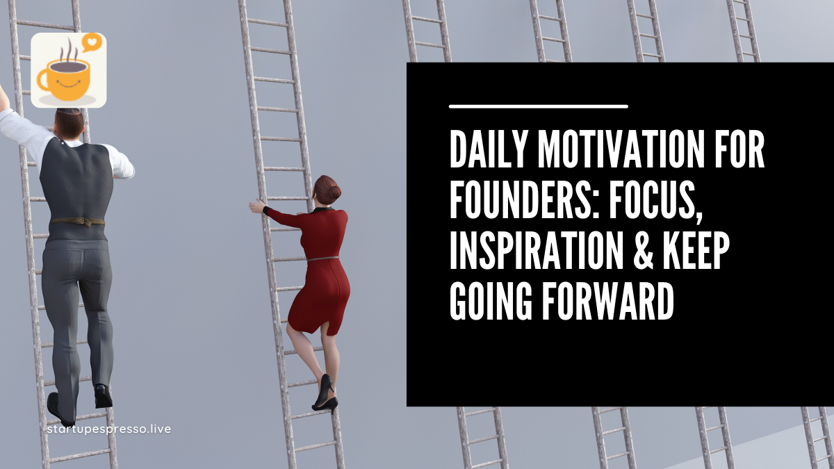 Daily Motivation for Founders: Focus, Inspiration & Keep Going Forward